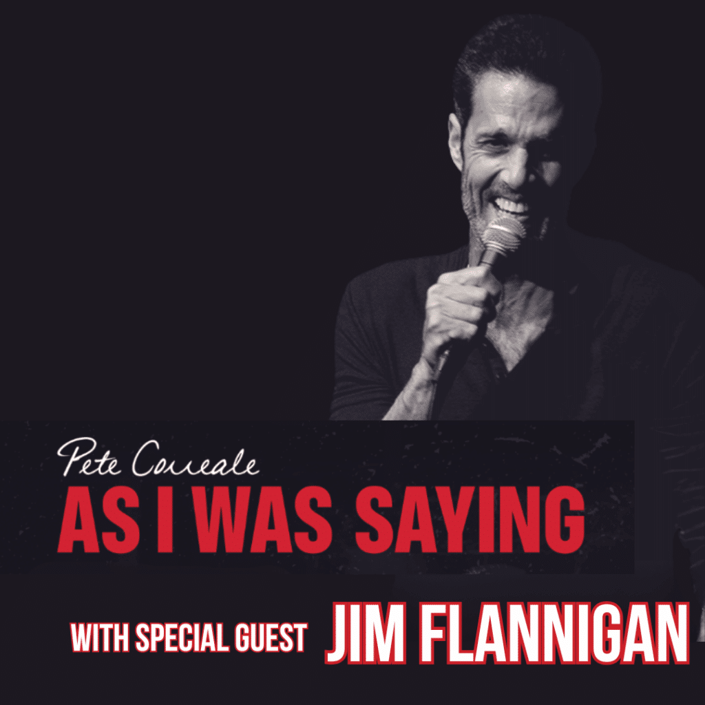 PETE CORREALE: AS I WAS SAYING with SPECIAL GUEST COMEDIAN JIM ...